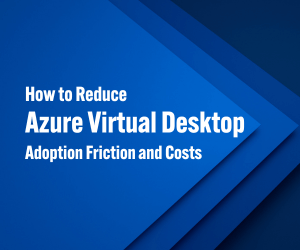 How to Reduce Azure Virtual Desktop Adoption Friction and Costs - Numecent