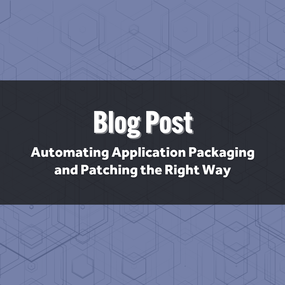 Automating Application Packaging and Patching the Right Way Automating Application Packaging and Patching the Right Way