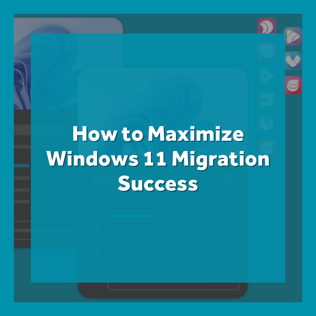 How to Maximize Windows 11 Migration Success