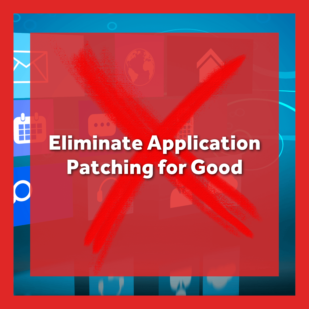 Eliminate Application Patching for Good