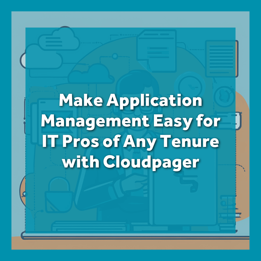 Make Application Management Easy for IT Professionals of Any Tenure with Cloudpager